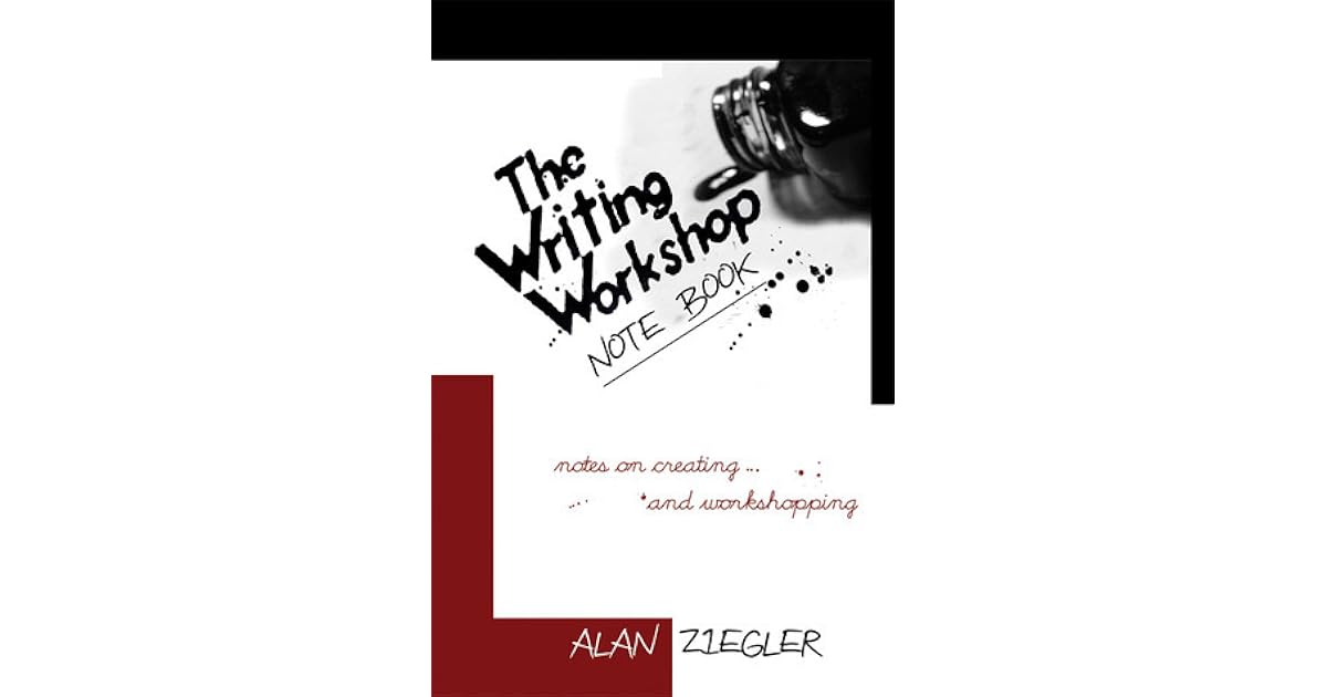 The Writing Workshop Note Book: Notes on Creating and Workshopping by ...
