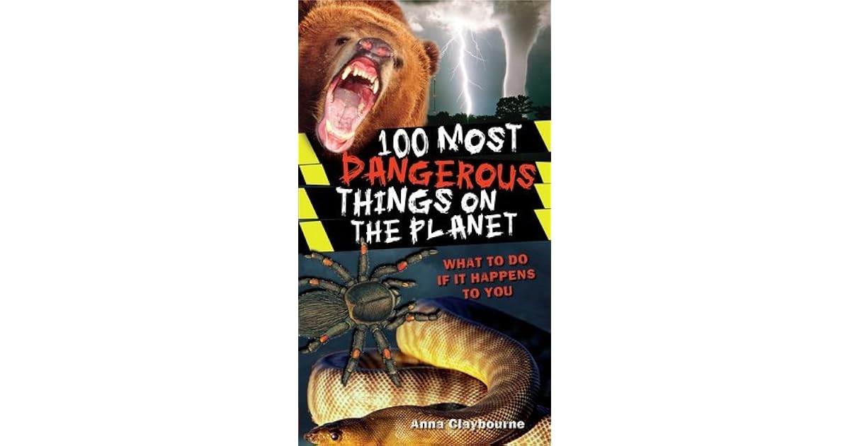 100 Most Dangerous Things On The Planet by Anna Claybourne