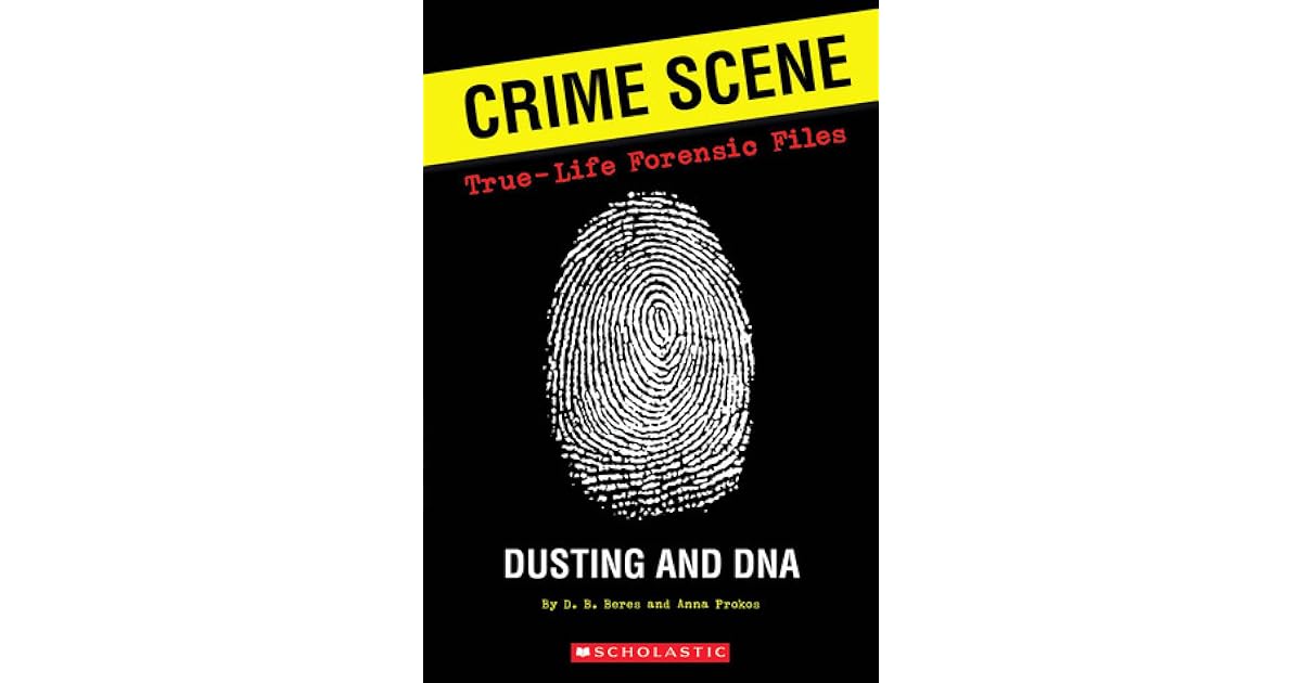 Crime Scene: True-life Forensic Files #1: Dusting And DNA by Anna Prokos