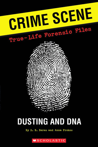 Crime Scene: True-life Forensic Files #1: Dusting And DNA by Anna Prokos