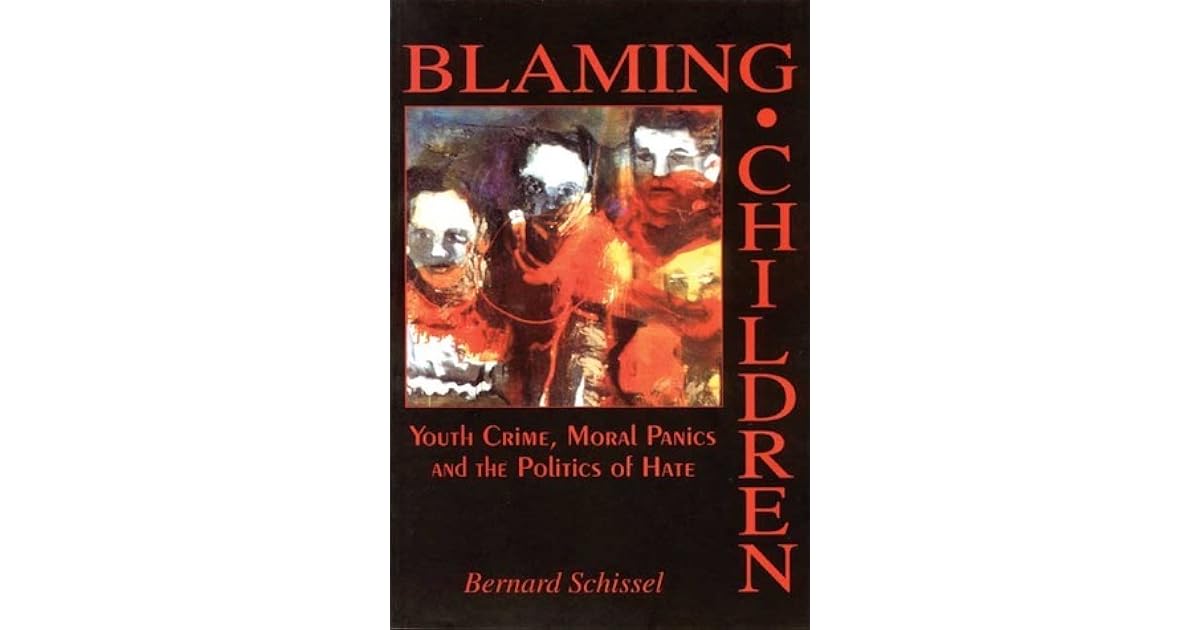 Blaming Children: Youth Crime, Moral Panics and the Politics of Hate by ...