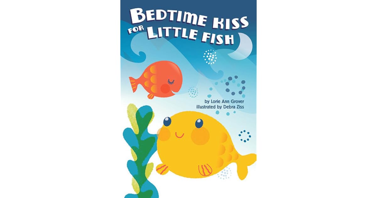 Bedtime Kiss For Little Fish by Lorie Ann Grover