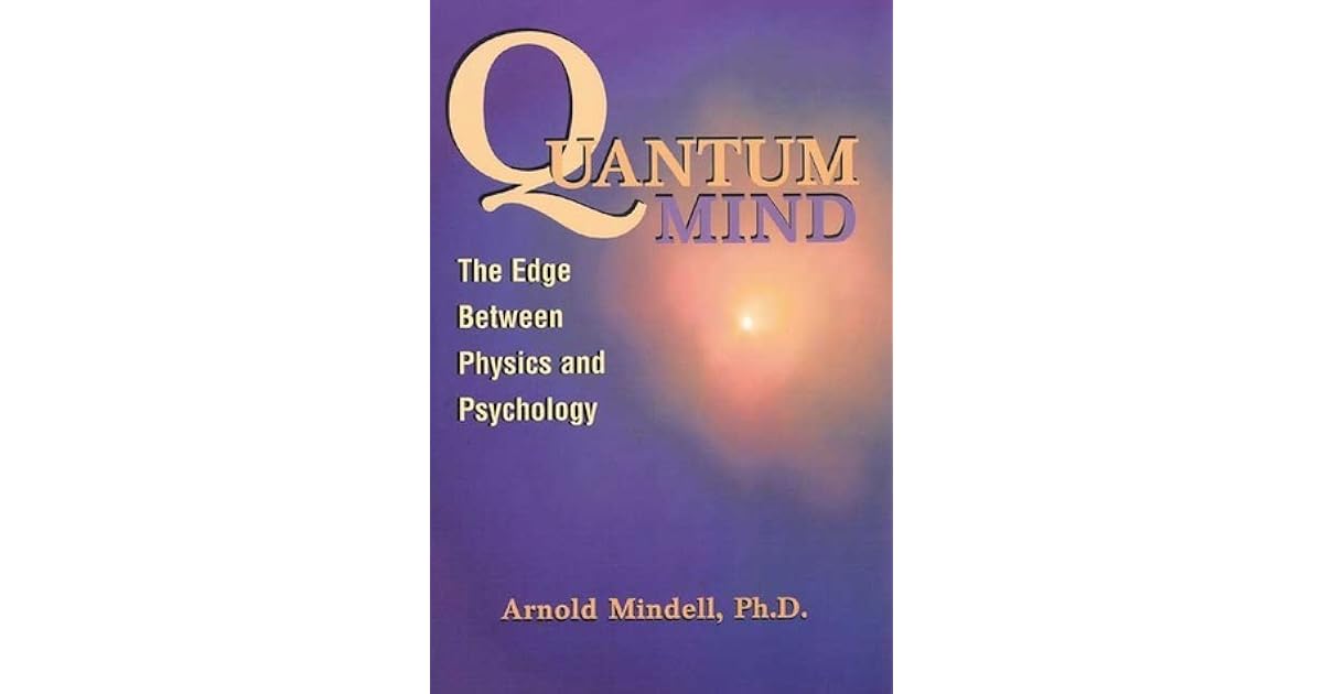 Quantum Mind: The Edge Between Physics and Psychology by Arnold Mindell ...