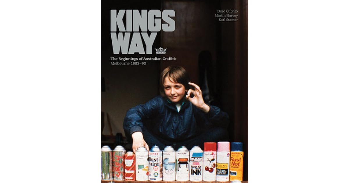 Kings Way: The Beginnings of Australian Graffiti: Melbourne 1983–93 by ...