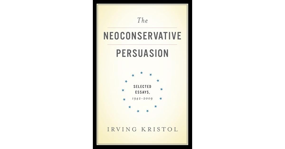 The Neoconservative Persuasion: Selected Essays, 1942-2009 by Irving ...