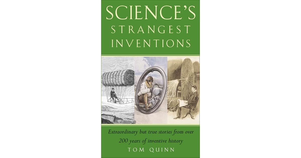 Science's Strangest Inventions: Extraordinary But True Stories from ...
