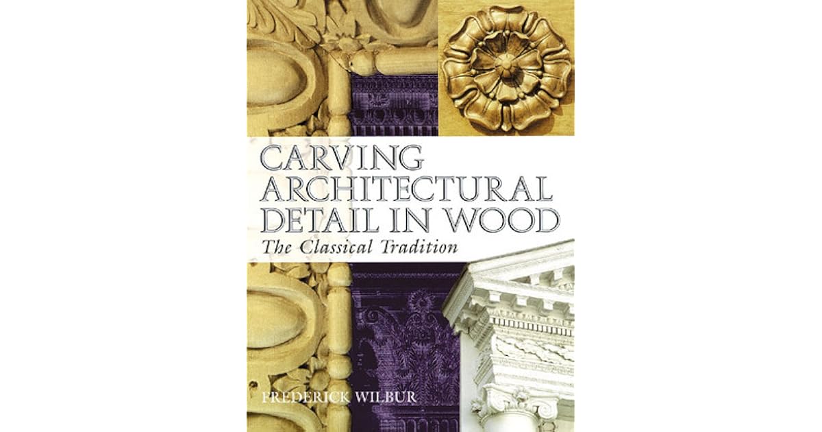 Carving Architectural Detail in Wood: The Classical Tradition by ...