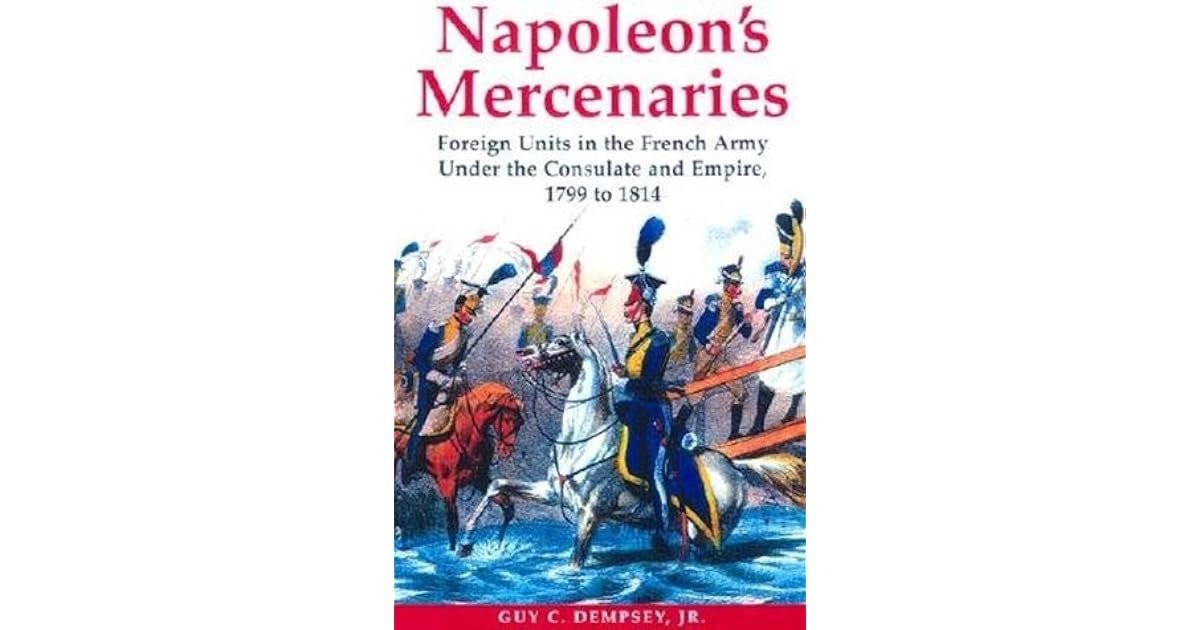 Napoleon's Mercenaries: Foreign Units in the French Army Under the ...