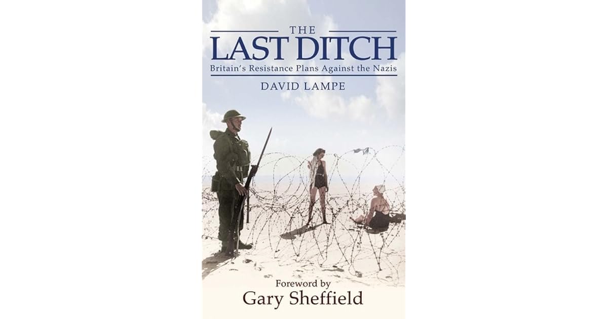 The Last Ditch: Britain's Resistance Plans Against the Nazis by David Lampe