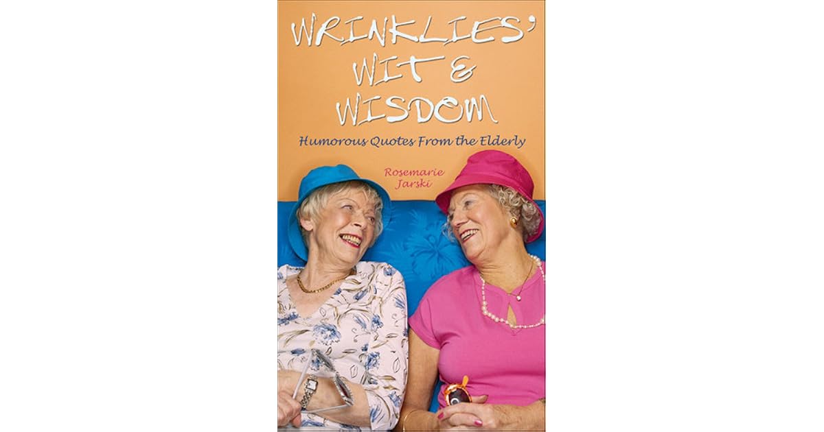 Wrinklies' Wit Wisdom: Humorous Quotes from the Elderly by Rosemarie Jarski