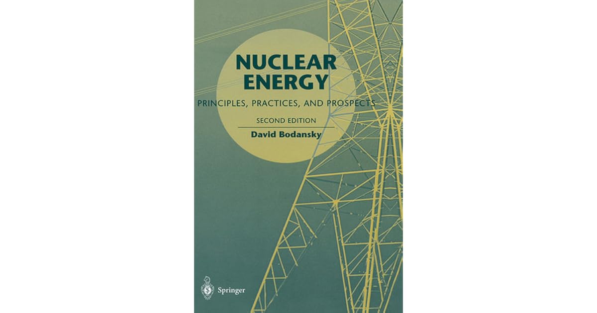 Nuclear Energy: Principles, Practices, and Prospects by David Bodansky