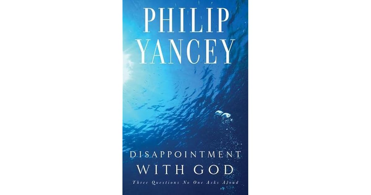 Disappointment with God: Three Questions No One Asks Aloud by Philip Yancey