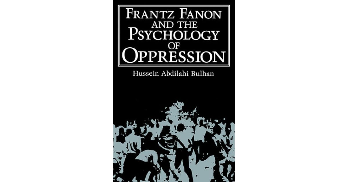 Frantz Fanon and the Psychology of Oppression by Hussein Abdilahi Bulhan