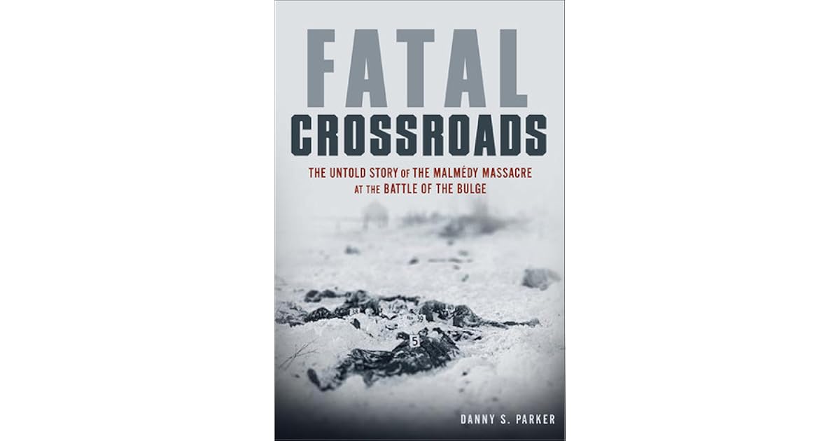 Fatal Crossroads: The Untold Story of the Malmédy Massacre at the ...