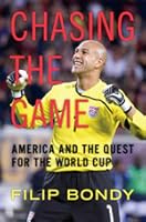 Chasing the Game: America and the Quest for the World Cup by Filip Bondy