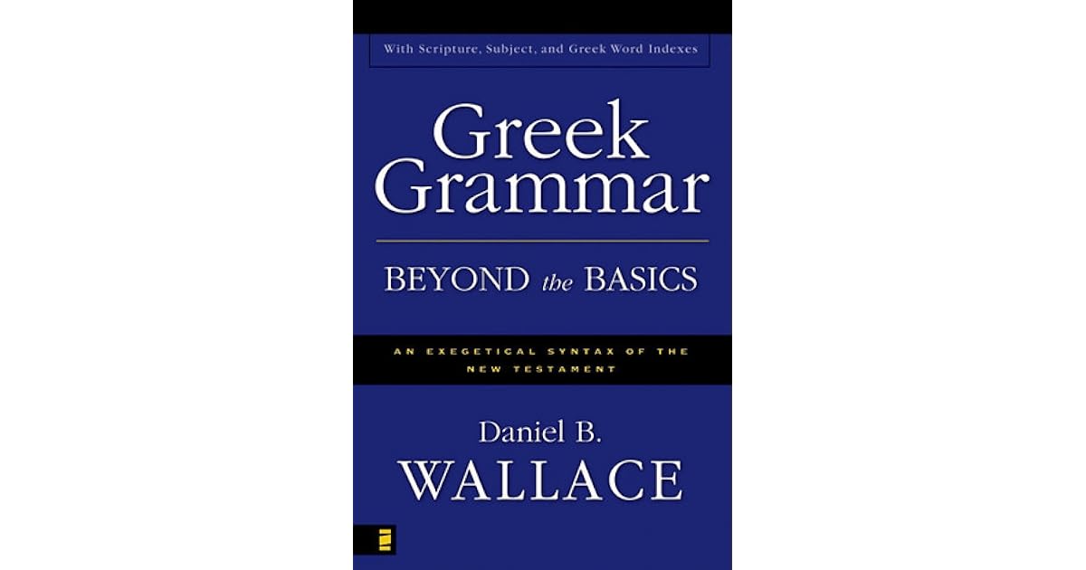 Greek Grammar Beyond the Basics: An Exegetical Syntax of the New ...