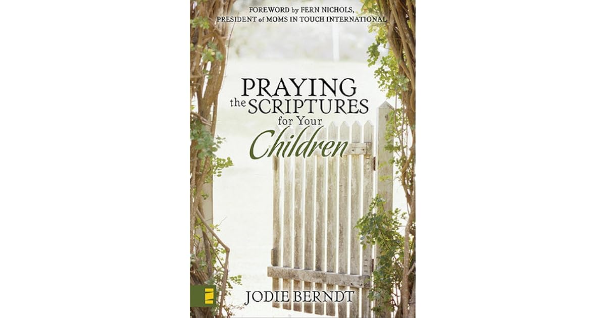 Praying the Scriptures for Your Children: Discover How to Pray God's ...