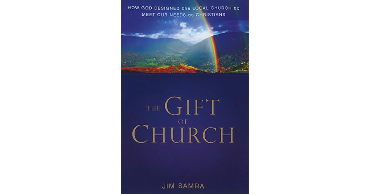 The Gift of Church: How God Designed the Local Church to Meet Our Needs ...