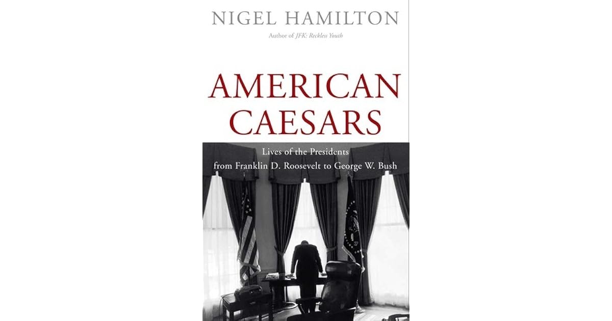 American Caesars: Lives of the Presidents from Franklin D. Roosevelt to ...
