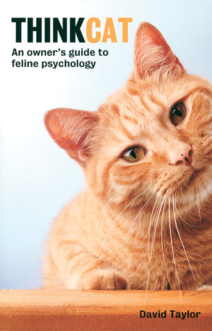 Think Cat: An Owner's Guide to Feline Psychology by David Taylor