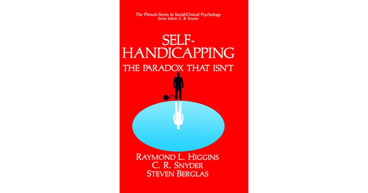 Self-Handicapping: The Paradox That Isn’t by Raymond L. Higgins