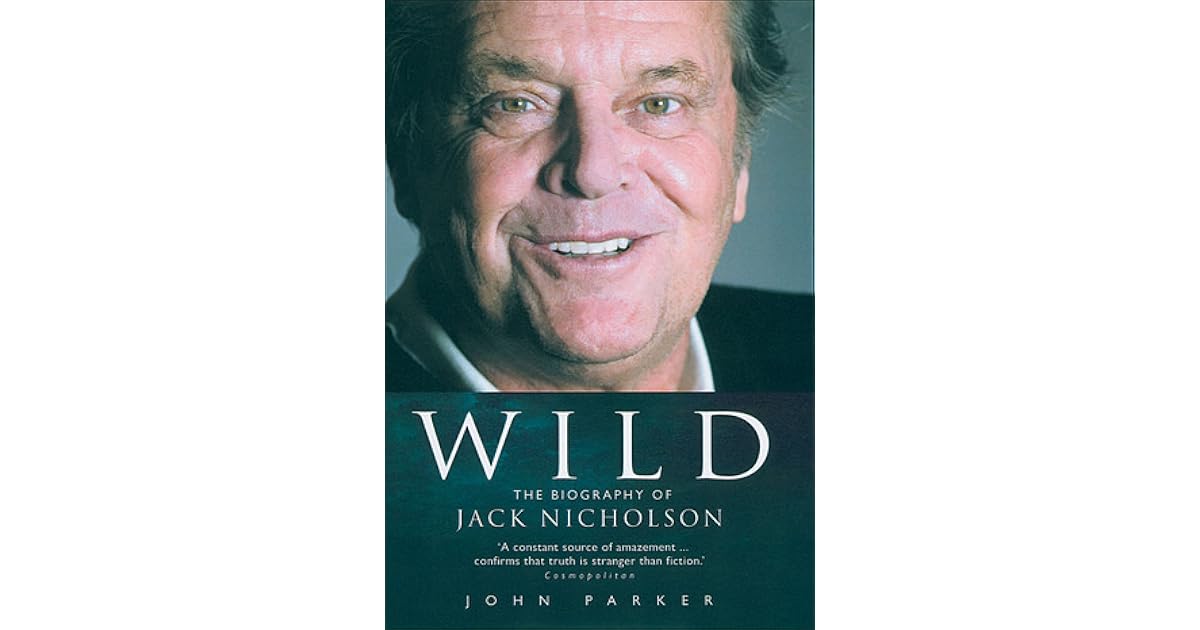 Wild: The Biography of Jack Nicholson by John Parker