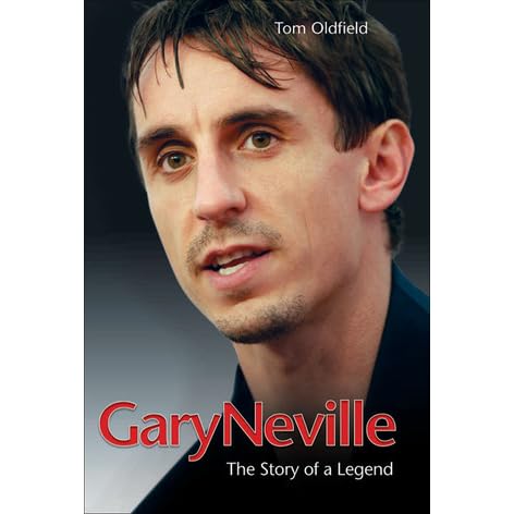 Gary Neville: The Story of a Legend by Tom Oldfield — Reviews ...