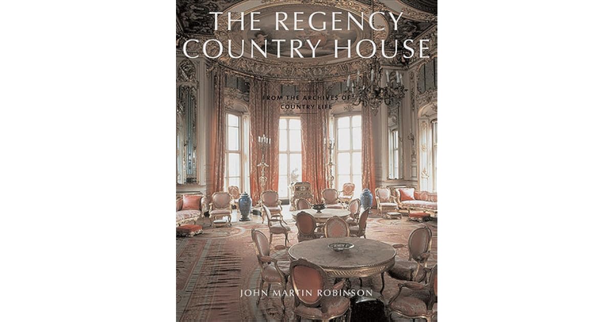 The Regency Country House: From the Archives of Country Life by John ...