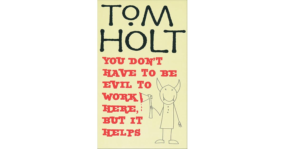 You Don't Have to Be Evil to Work Here, But it Helps by Tom Holt