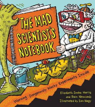 The Mad Scientist's Notebook: Warning! Dangerously Wacky Experiments ...