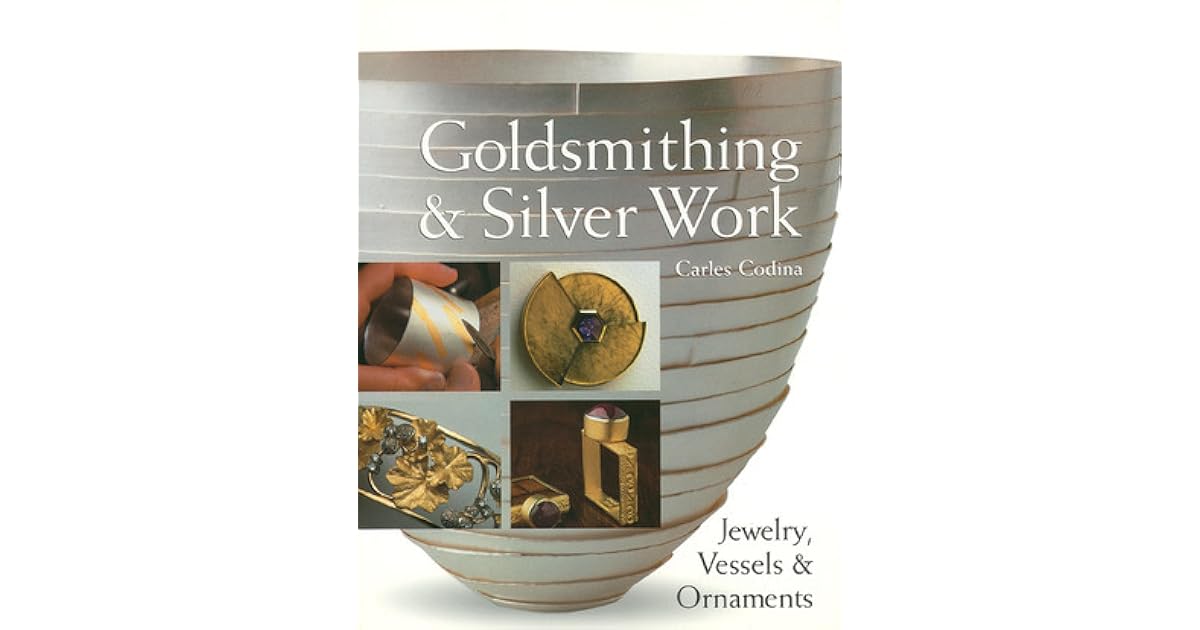 Goldsmithing Silver Work: Jewelry, Vessels Ornaments by Carles Codina