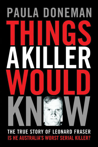 Things a Killer Would Know: The True Story of Leonard Fraser by Paula ...
