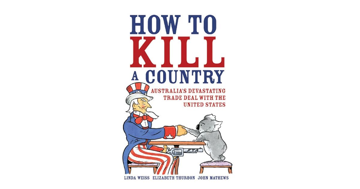 How to Kill a Country: Australia's Devastating Trade Deal with the ...