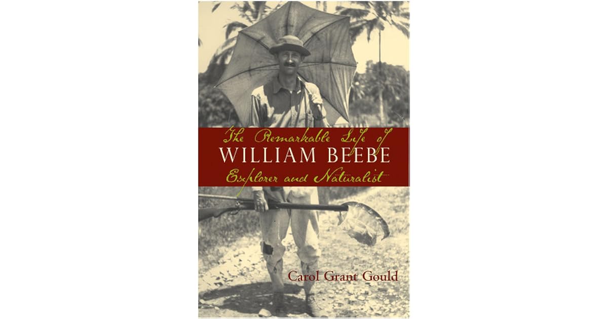 The Remarkable Life of William Beebe: Explorer and Naturalist by Carol ...