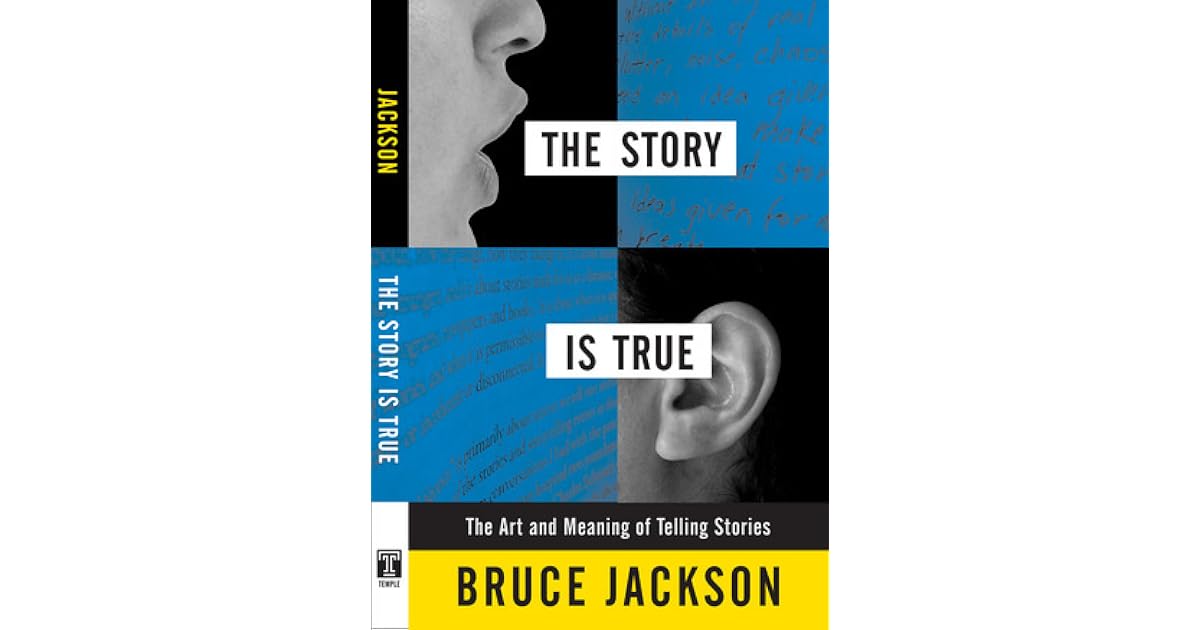 The Story is True: The Art and Meaning of Telling Stories by Bruce Jackson