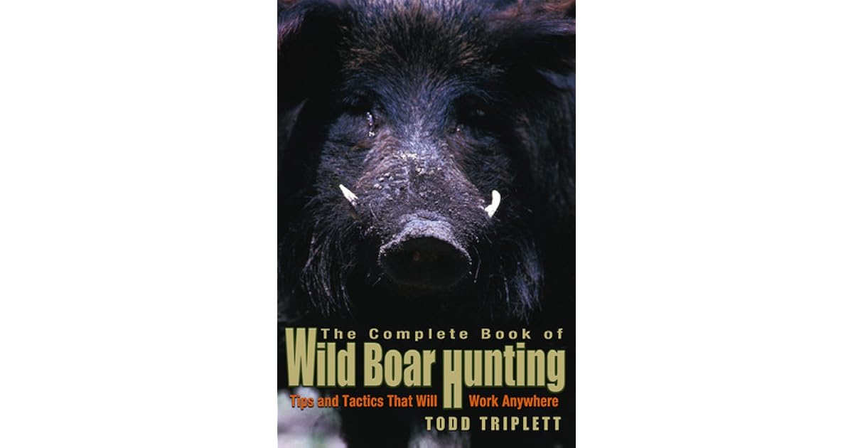 The Complete Book of Wild Boar Hunting: Tips and Tactics That Will Work ...