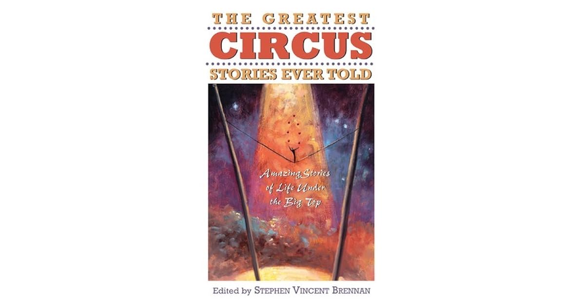 The Greatest Circus Stories Ever Told: Amazing Stories of Life Under ...