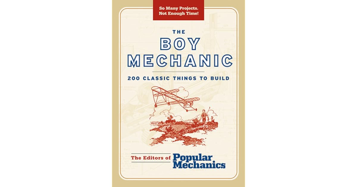 The Boy Mechanic: 200 Classic Things to Build by Popular Mechanics Magazine