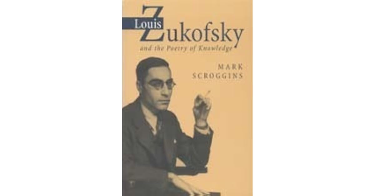 Louis Zukofsky and the Poetry of Knowledge by Mark Scroggins