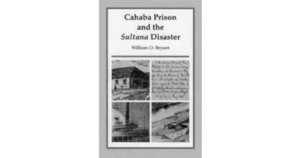 Cahaba Prison and the Sultana Disaster by William O. Bryant
