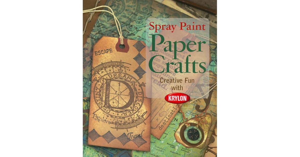 Spray Paint Paper Crafts: Creative Fun with Krylon by Krylon