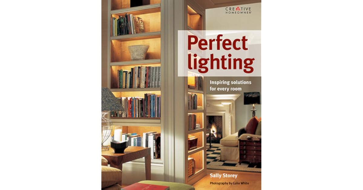 Perfect Lighting: Inspiring Solutions for Every Room by Sally Storey
