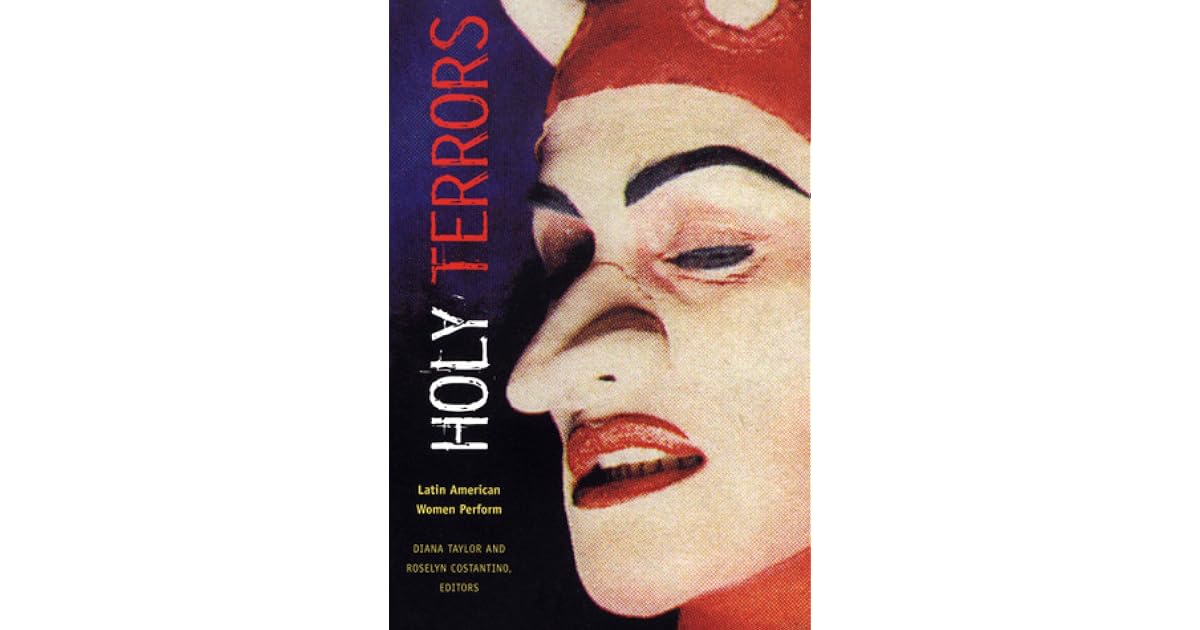 Holy Terrors: Latin American Women Perform by Diana Taylor
