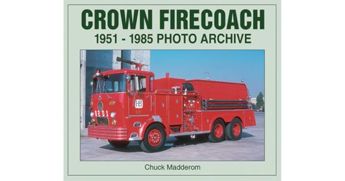 Crown Firecoach: 1951-1985 Photo Archive by Chuck Madderom
