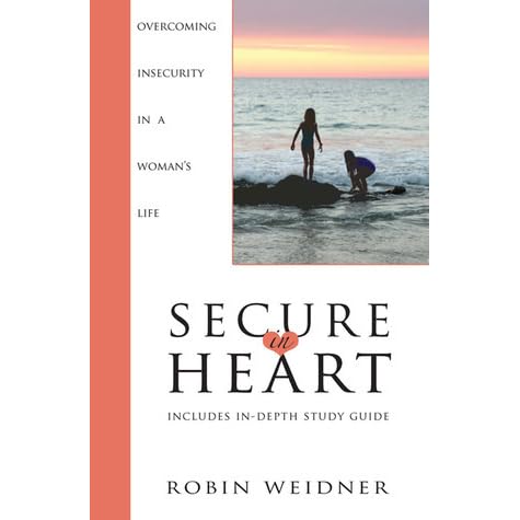 Secure in Heart: Overcoming Insecurity in a Woman's Life by Robin ...