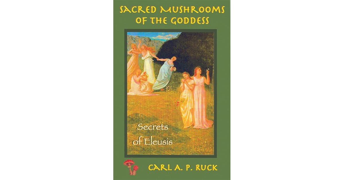 Sacred Mushrooms: Secrets of Eleusis by Carl A.P. Ruck