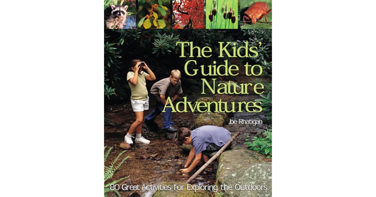 The Kids' Guide to Nature Adventures: 80 Great Activities for Exploring ...
