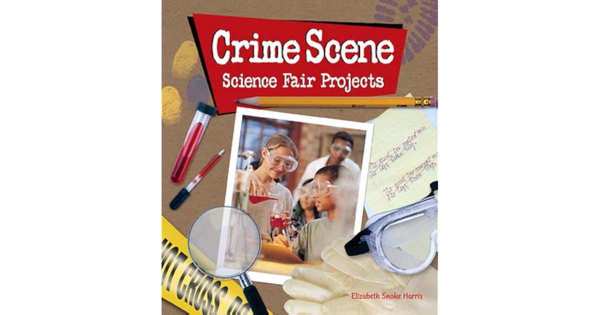 Crime Scene Science Fair Projects by Elizabeth Snoke Harris