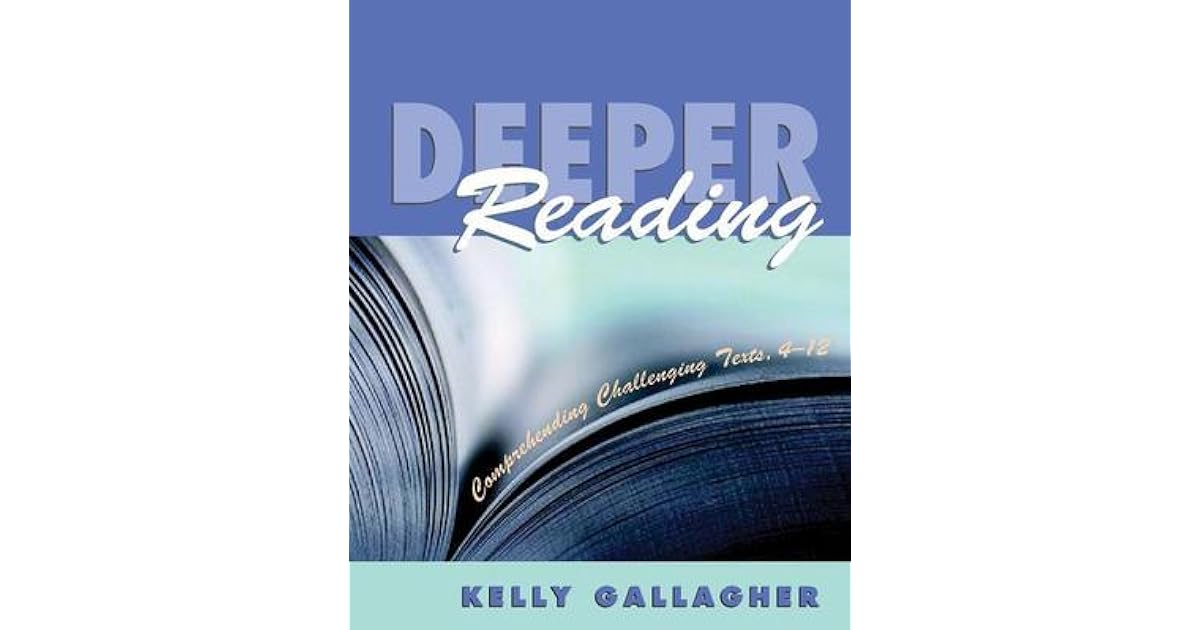 Deeper Reading: Comprehending Challenging Texts, 4-12 by Kelly Gallagher
