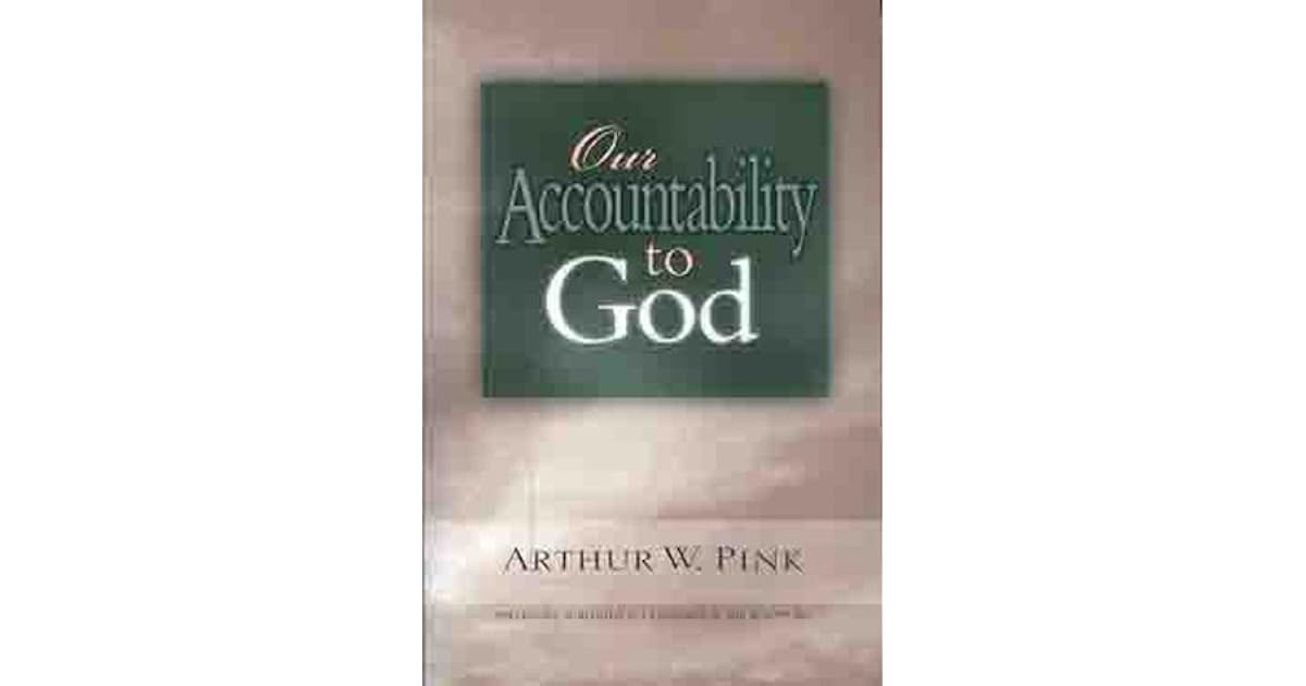 Our Accountability to God by Arthur W. Pink
